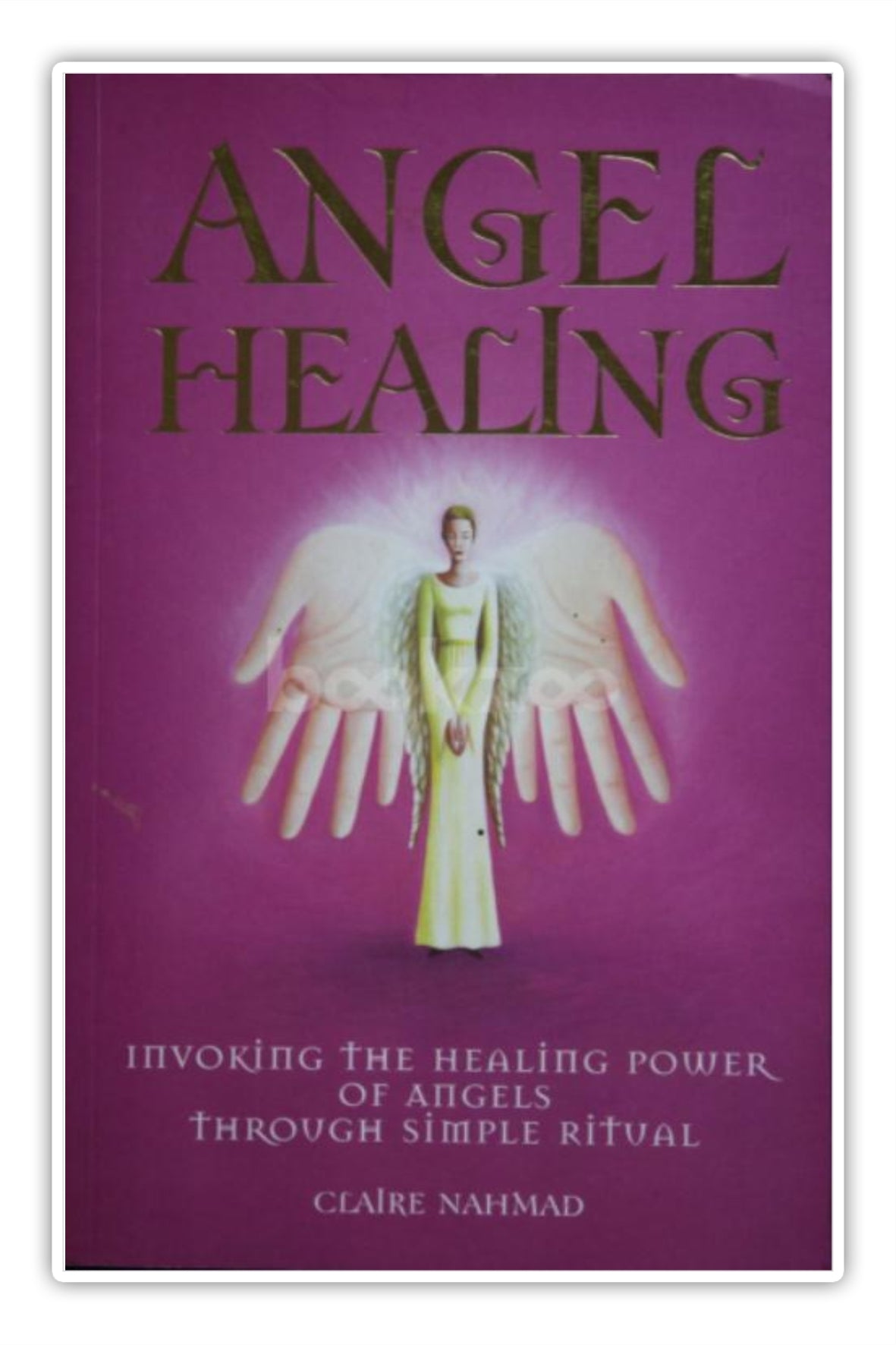 Buy Angel Healing: Invoking The Healing Power Of Angels Through Simple ...